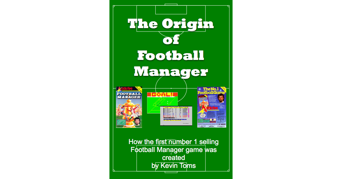 The Origin of Football Manager Book by kevin.toms - Indiegogo