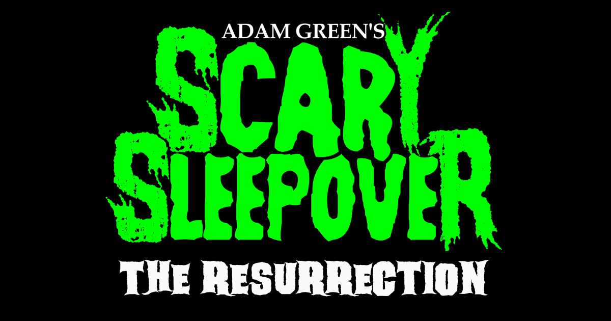 SCARY SLEEPOVER: The Resurrection Part 1 by Adam Green - Indiegogo