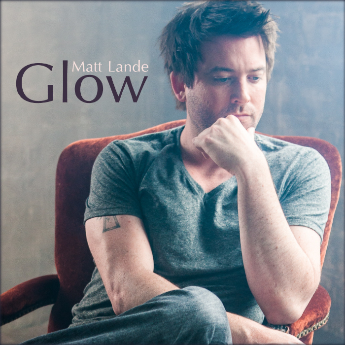Matt Lande's New Album 'GLOW' And Song For Cancer! by Matt Lande ...