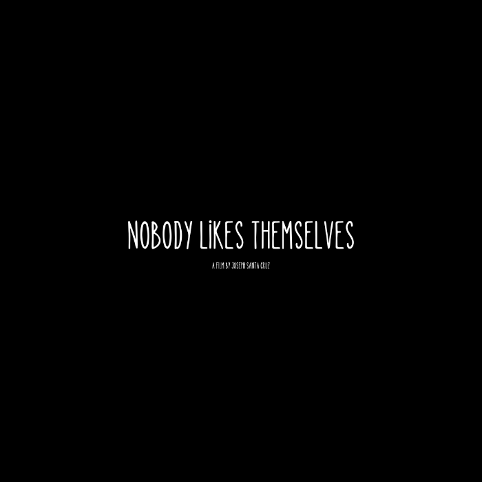 NOBODY LIKES THEMSELVES - SHORT FILM by Joseph Santa Cruz - Indiegogo